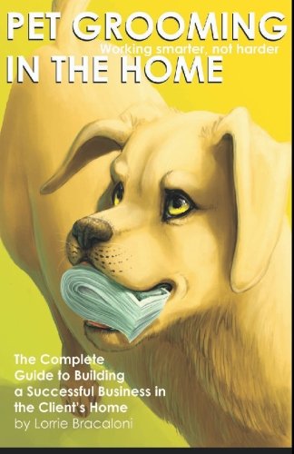 Pet Grooming in the Home Working Smarter not Harder: Bracaloni, Lorrie ...