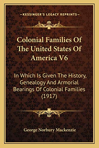 Colonial Families Of The United States Of America V6: In Which Is Given ...