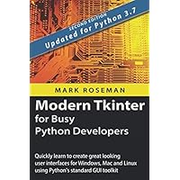 Modern Tkinter for Busy Python Developers: Quickly learn to create great looking user interfaces ...