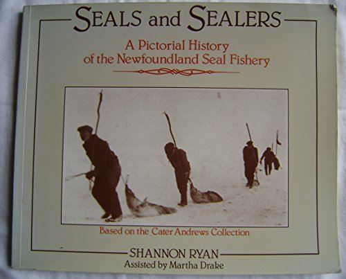 Seals and Sealers: A Pictorial History of the Newfoundland Seal Fishery ...