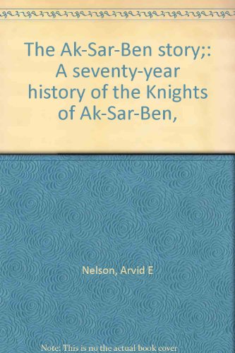 The Ak-Sar-Ben story;: A seventy-year history of the Knights of Ak-Sar ...