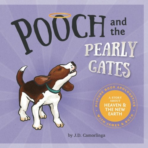 Pooch and the Pearly Gates: Picture Book Apologetics with James and ...