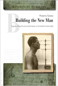 Building a New Man: Eugenics, Racial Sciences and Genetics in Twentieth ...