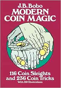 Modern Coin Magic: 116 Coin Sleights and 236 Coin Tricks: Bobo, J. B ...