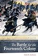 The Battle for the Fourteenth Colony: America’s War of Liberation in ...