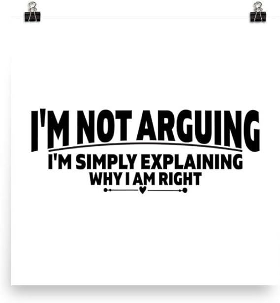 Amazon.com: I'm Not Arguing I'm Simply Explaining Why I Am Right Poster ...
