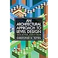 An Architectural Approach to Level Design: Second edition: Totten ...