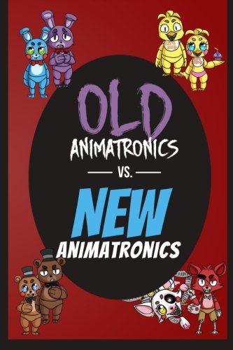 Old Animatronics vs. New Animatronics: An Unofficial Five Nights At ...
