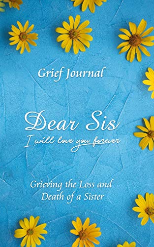 Dear Sis I Will Love You Forever Grief Journal - Grieving the Loss and ...