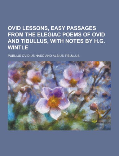 Ovid Lessons, Easy Passages from the Elegiac Poems of Ovid and Tibullus ...