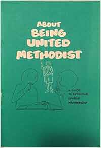 About Being United Methodist ... a Guide to Effective Church Membership ...