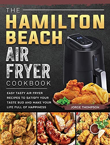 The Hamilton Beach Air Fryer Cookbook: Easy Tasty Air Fryer Recipes to ...