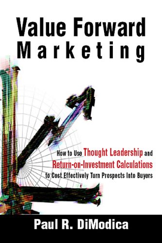 Value Forward Marketing: How to Use Thought Leadership and Return-on ...
