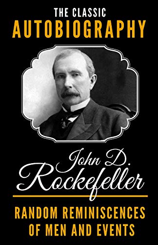 The Classic Autobiography of John D. Rockefeller - Random Reminiscences ...