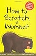 How to Scratch a Wombat: Where to Find It . . . What to Feed It ...