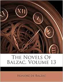 The Novels Of Balzac, Volume 13: Balzac, Honoré de: 9781175064226 ...