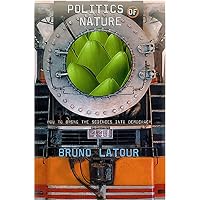 Politics of Nature: How to Bring the Sciences into Democracy: Latour ...