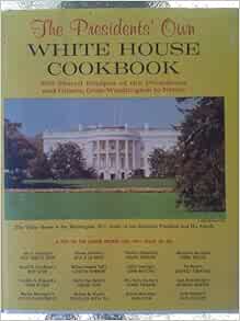 The Presidents' Own White House Cookbook: culinary arts institute ...