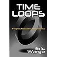 Amazon.com: Time Loops: Precognition, Retrocausation, and the ...
