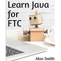 Learn Java for FTC: Smith, Alan G: 9798644009886: Amazon.com: Books
