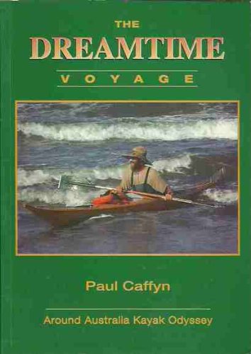 The Dreamtime Voyage: Around Australia Kayak Odyssey: Paul Caffyn ...