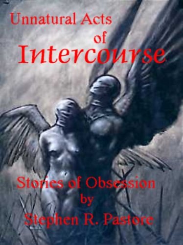 Unnatural Acts of Intercourse: Stories of Obsession: Stephen R. Pastore ...