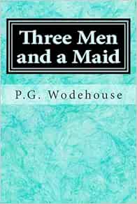 Amazon.com: Three Men and a Maid (9781978443280): Wodehouse, P. G.: Books
