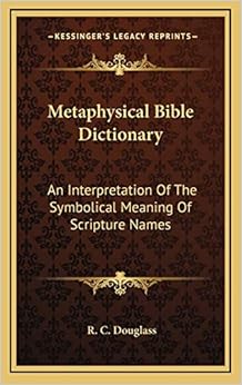 Metaphysical Bible Dictionary: An Interpretation Of The Symbolical ...