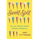 Sweet Spot: An Ice Cream Binge Across America: Amy Ettinger ...