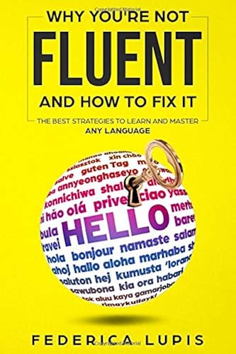 Why You're Not Fluent and How to Fix It: The Best Strategies to Learn ...
