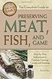 The Complete Guide to Preserving Meat, Fish, and Game: Step-by-Step Instructions to Freezing ...