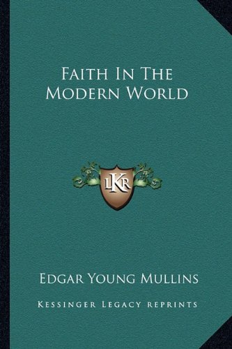 Faith In The Modern World: Mullins, Edgar Young: 9781163177129: Amazon ...