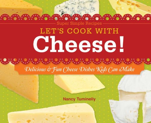 Let's Cook with Cheese!: Delicious & Fun Cheese Dishes Kids Can Make ...