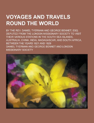 Voyages and Travels Round the World; By the REV. Daniel Tyerman and ...