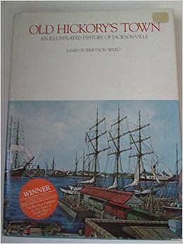 Old Hickory's Town : An Illustrated History of Jacksonville: James ...