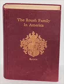 History of the Roush family in America,: From its founding by John Adam ...
