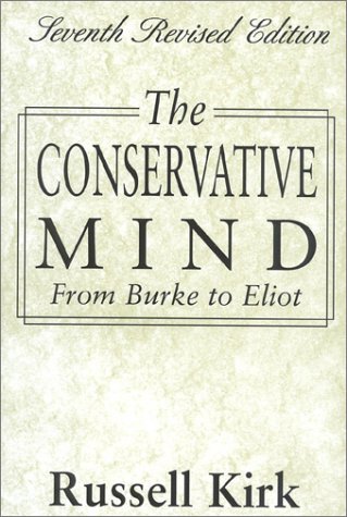 The Conservative Mind: From Burke to Eliot: Kirk, Russell ...