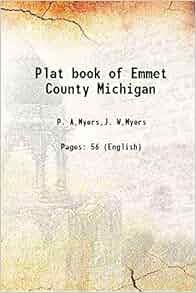 Plat book of Emmet County Michigan 1902 [Hardcover]: Myers, J. W, Myers ...