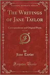 The Writings of Jane Taylor, Vol. 5 of 5: Correspondence and Original ...