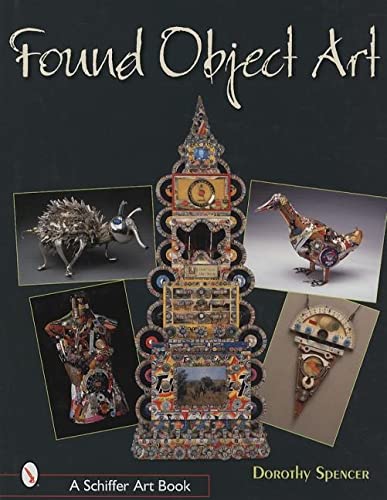 Found Object Art (Schiffer Art Books): Spencer, Dorothy: 9780764314377 ...