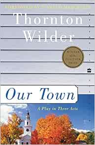 Our Town: A Play in Three Acts (Perennial Classics): Thornton Wilder ...