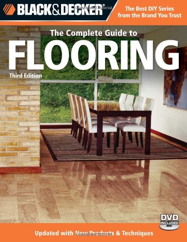 Black & Decker The Complete Guide to Flooring, with DVD, 3rd Edition: Updated with new Products ...