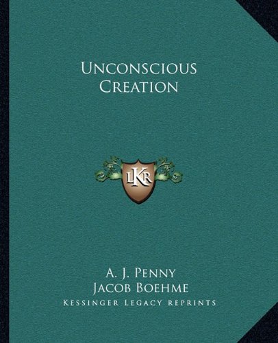 Unconscious Creation: Penny, A. J., Boehme, Jacob: 9781162820651 ...