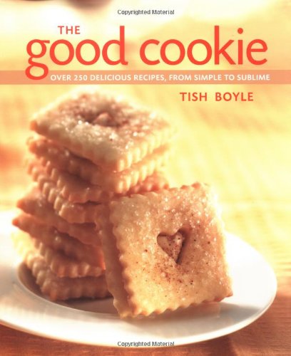 The Good Cookie: Over 250 Delicious Recipes from Simple to Sublime ...