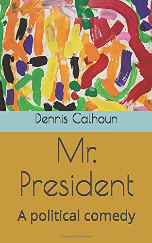 Mr. President: Calhoun, Dennis: 9781792169380: Amazon.com: Books