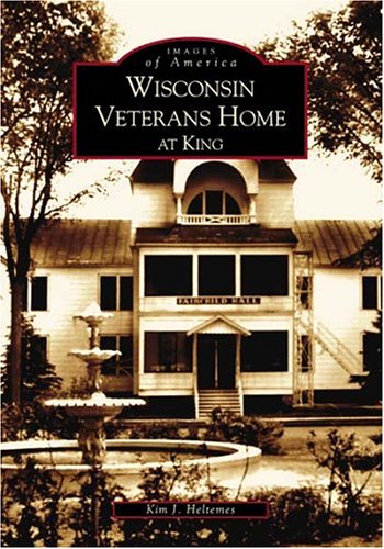 Wisconsin Veterans Home at King (WI) (Images of America): Heltemes, Kim ...