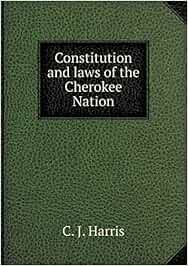 Constitution and Laws of the Cherokee Nation: Harris, C J ...