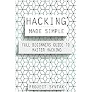 Hacking Made Simple: Full Beginners Guide To Master Hacking: Project Syntax: 9781548136079 ...