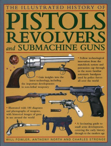 The Illustrated History Of Pistols, Revolvers And Submachine Guns: A ...