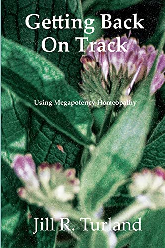 Getting Back On Track: Using Megapotency Homeopathy: Turland, Jill R ...